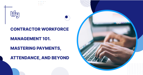Contractor Workforce Management 101 | Mastering Payments,