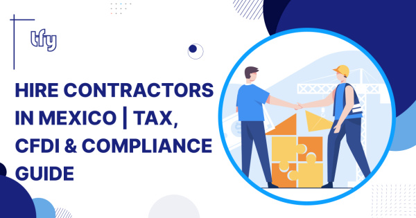 Hire Contractors in Mexico | Tax, CFDI & Compliance Guide